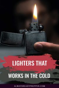 Lighters That Works In The Cold - Always Ready Prepper